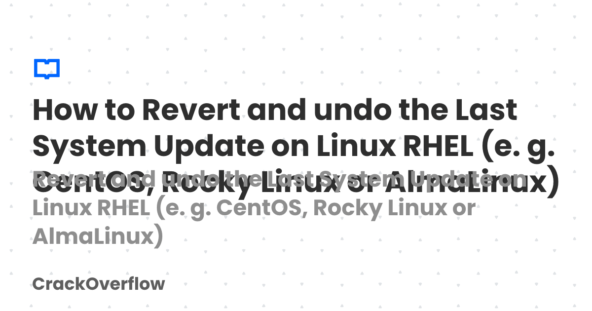 How to Revert and undo the Last System Update on Linux RHEL (e. g. CentOS, Rocky Linux or ...