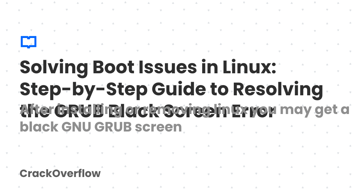 Solving Boot Issues in Linux: Step-by-Step Guide to Resolving the GRUB Black Screen Error ...