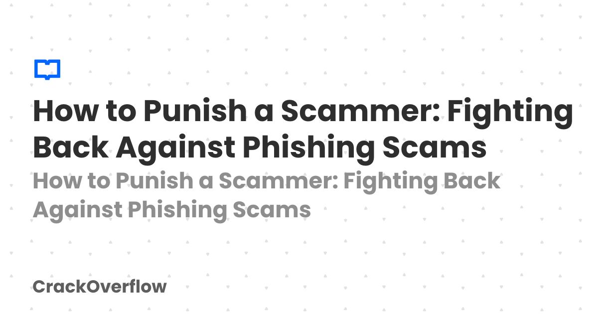 How to Punish a Scammer: Fighting Back Against Phishing Scams ...